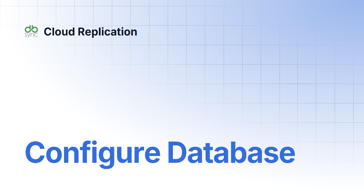 Configure Database | Cloud Replication Configure Database | Cloud Replication