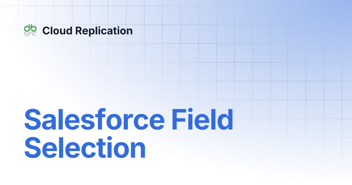 Salesforce Field Selection | Cloud Replication