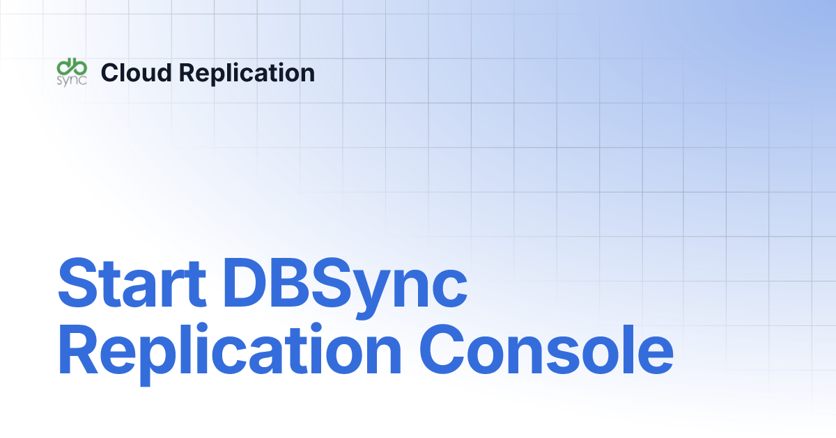Start DBSync Replication Console | Cloud Replication