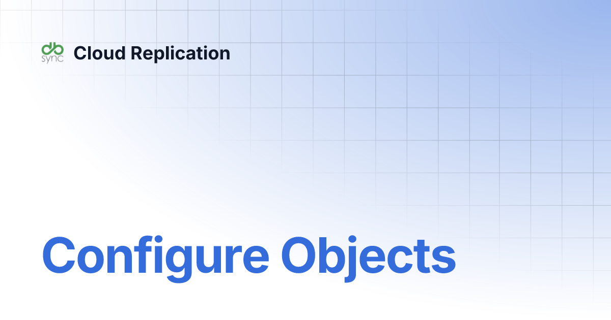 Configure Objects | Cloud Replication Configure Objects | Cloud Replication