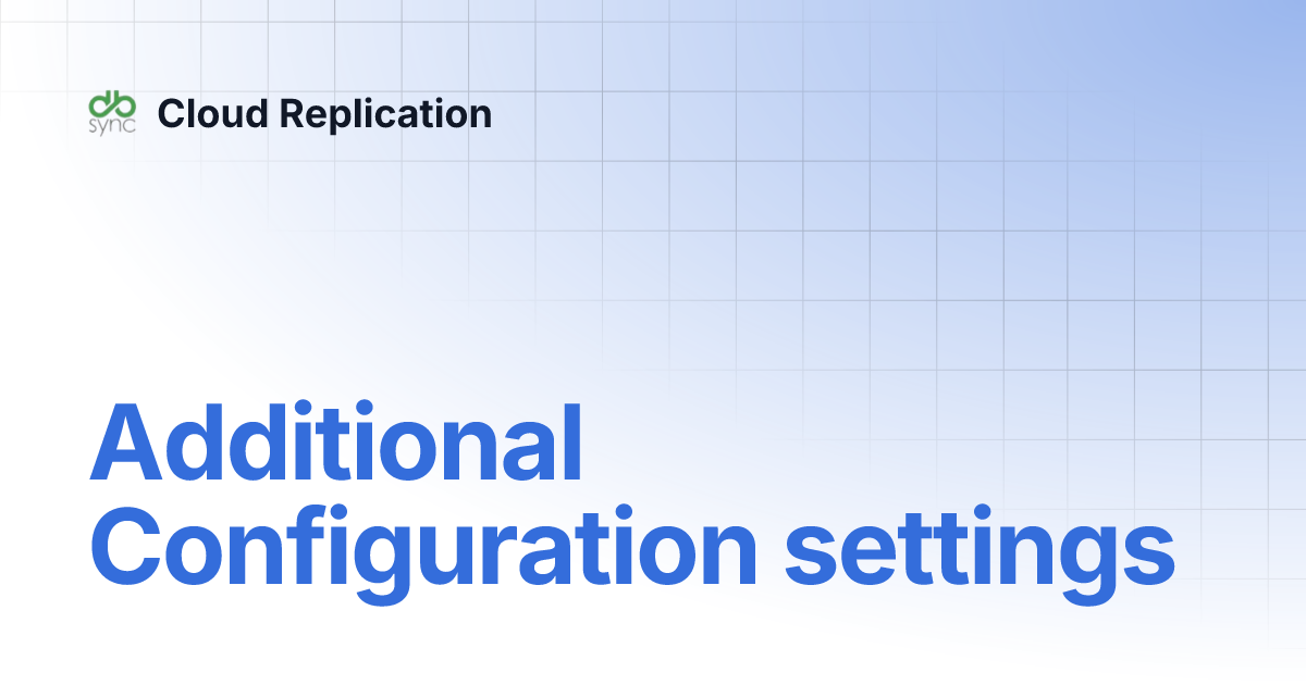 Additional Configuration settings | Cloud Replication