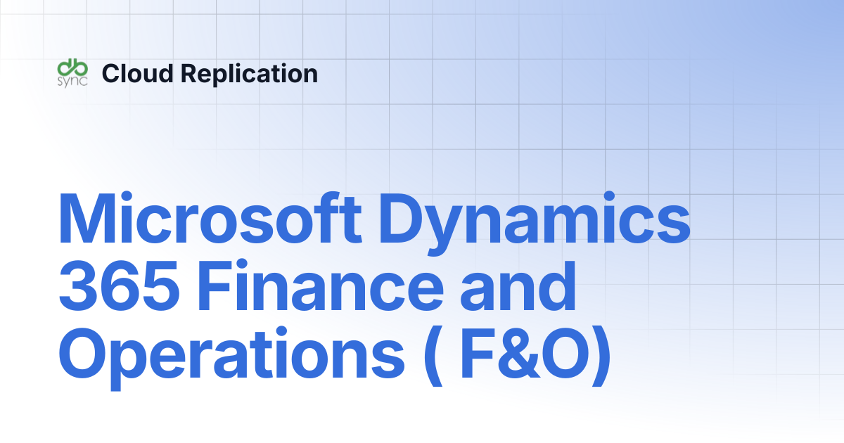 Microsoft Dynamics 365 Finance and Operations ( F&O) | Cloud Replication