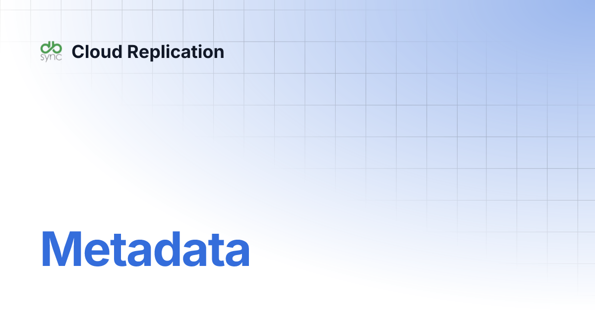 Metadata | Cloud Replication