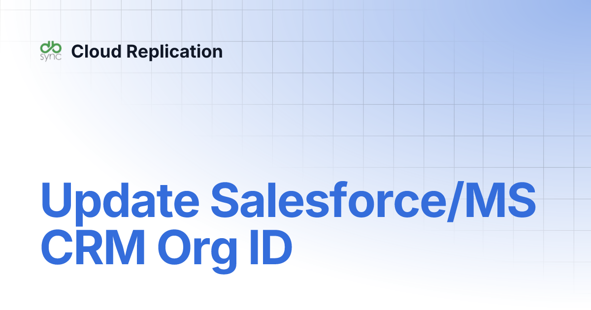 Update Salesforce/MS CRM Org ID | Cloud Replication