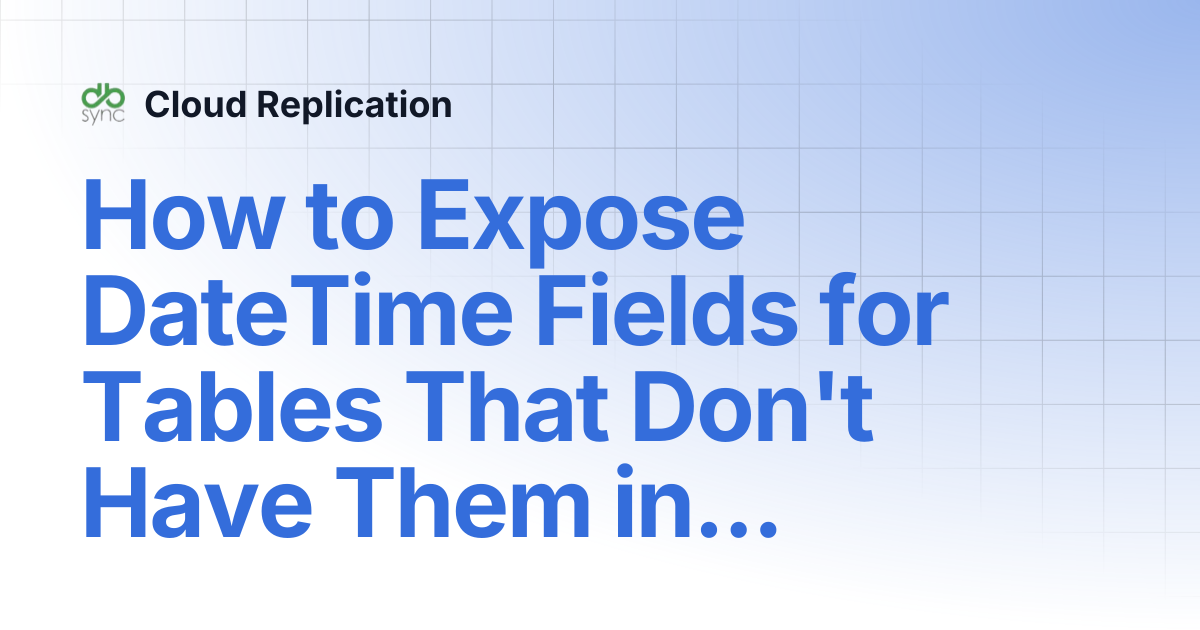 How to Expose DateTime Fields for Tables That Don't Have Them in ...