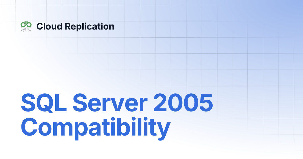 SQL Server 2005 Compatibility | Cloud Replication