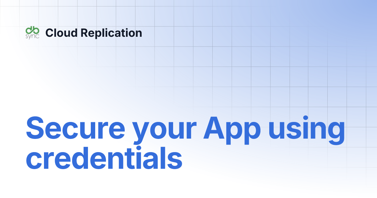 Secure your App using credentials | Cloud Replication