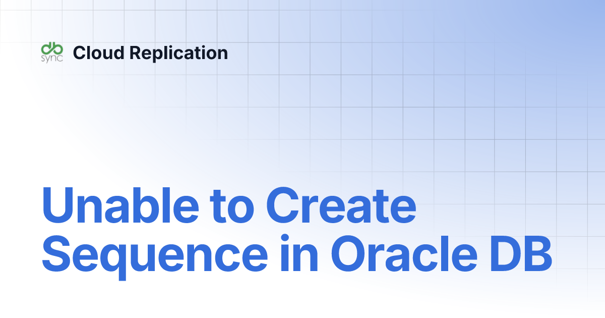 Unable To Create Sequence In Oracle Db Cloud Replication 3388