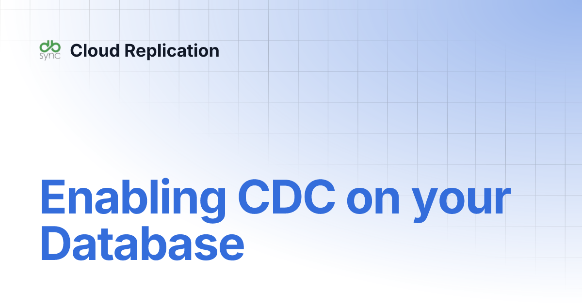 Enabling CDC on your Database | Cloud Replication