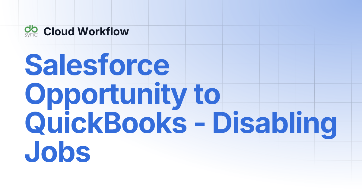 Salesforce Opportunity to QuickBooks - Disabling Jobs | Cloud Workflow