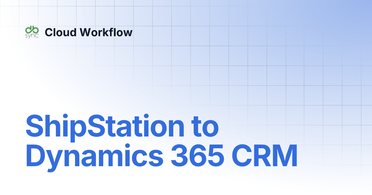 ShipStation to Dynamics 365 CRM | Cloud Workflow ShipStation to Dynamics 365 CRM | Cloud Workflow