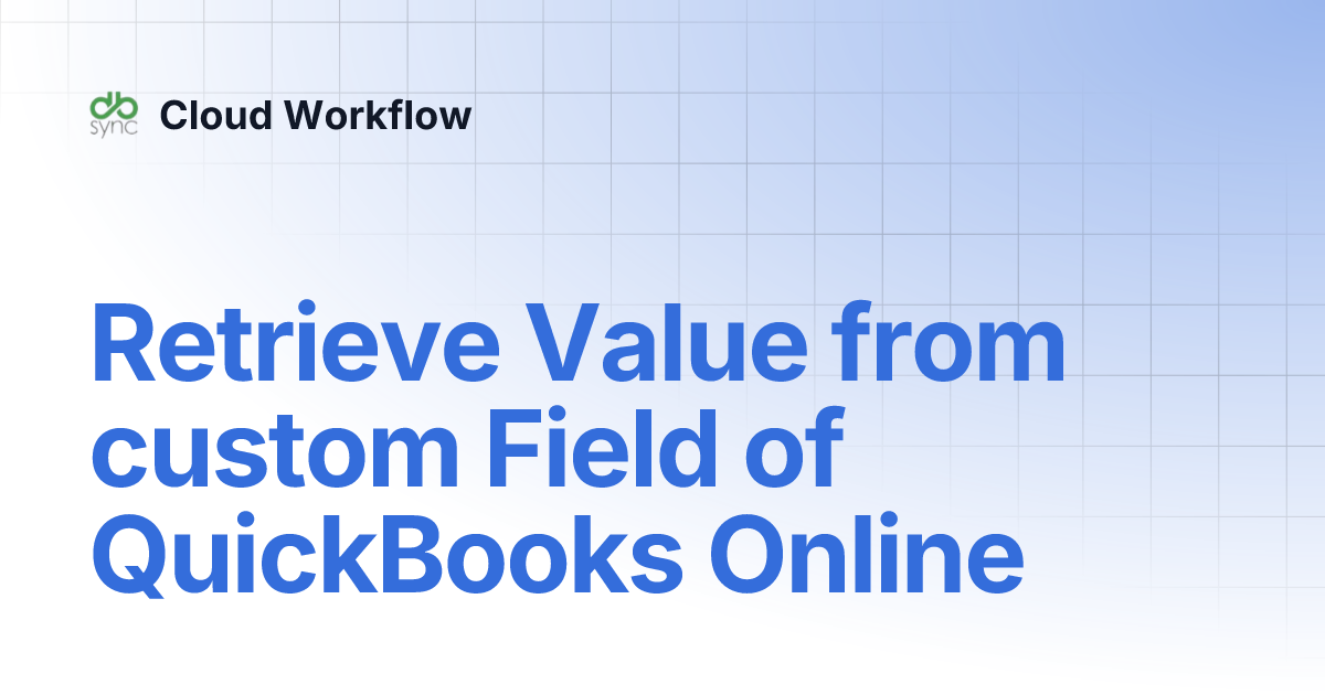 Retrieve Value from custom Field of QuickBooks Online | Cloud Workflow