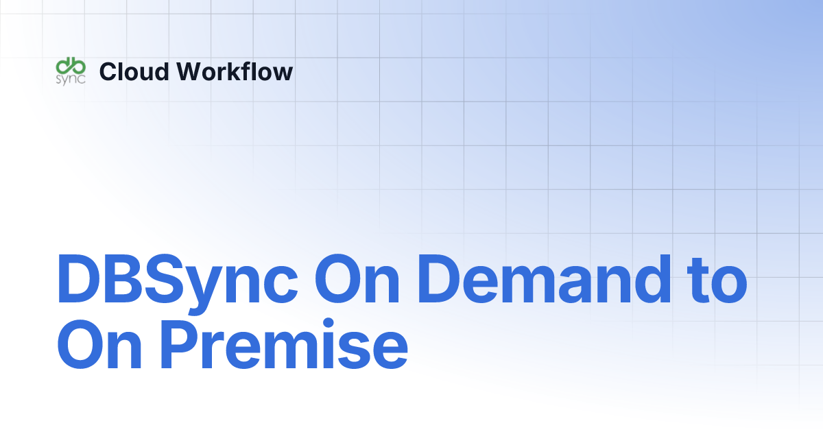 DBSync On Demand to On Premise | Cloud Workflow