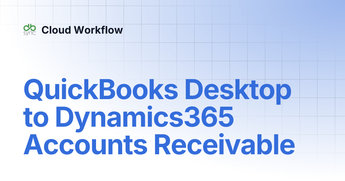 QuickBooks Desktop to Dynamics365 Accounts Receivable | Cloud Workflow