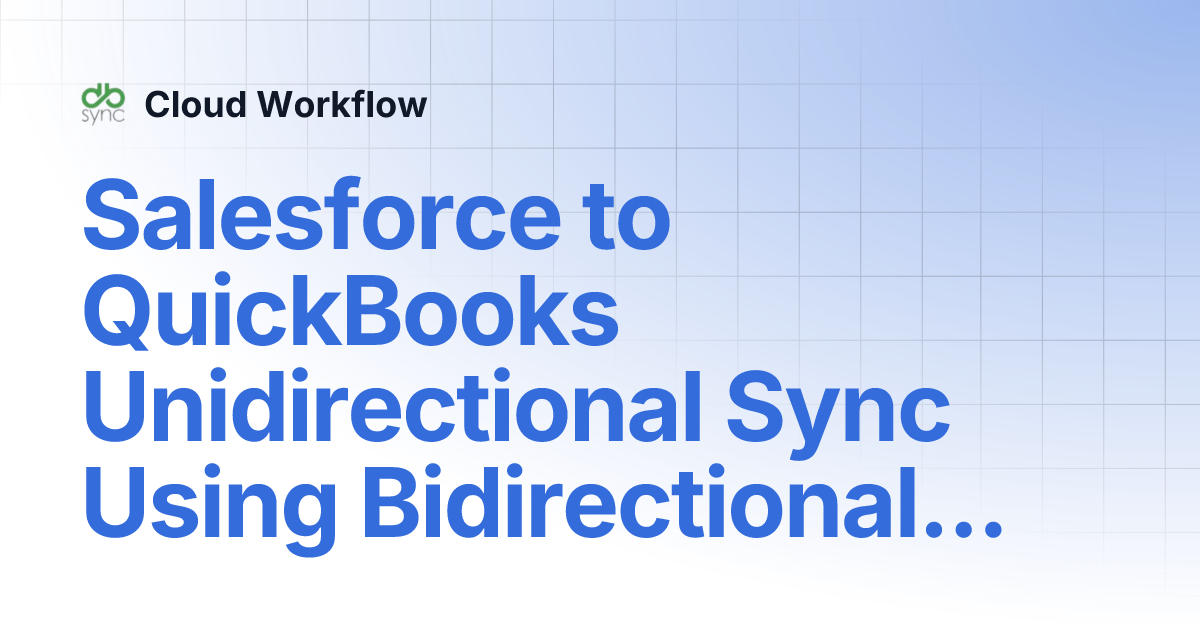 Salesforce To Quickbooks Unidirectional Sync Using Bidirectional Profile Cloud Workflow