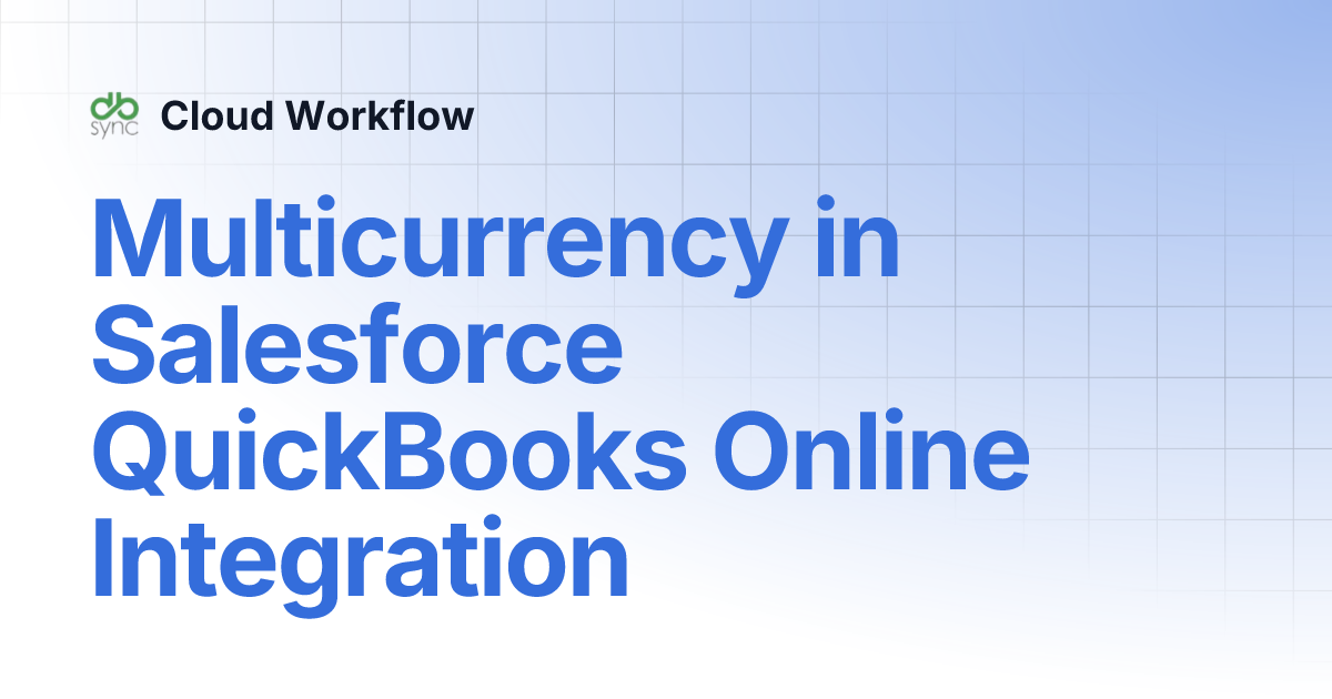 Multicurrency in Salesforce QuickBooks Online Integration | Cloud Workflow